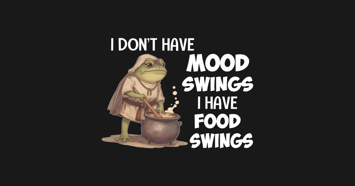 I Don't Have Mood Swings, I Have Food Swings - Funny Apparel - T-Shirt ...
