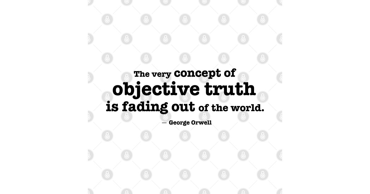 The very concept of objective truth is fading - Orwell quote - Orwell ...