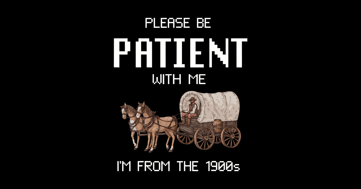 Please Be Patient With Me I'M From The 1900S - Please Be Patient ...