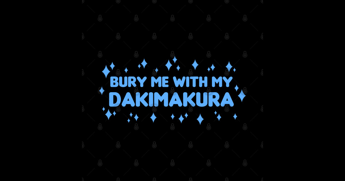 Bury Me with my Dakimakura - Dakimakura - Sticker | TeePublic