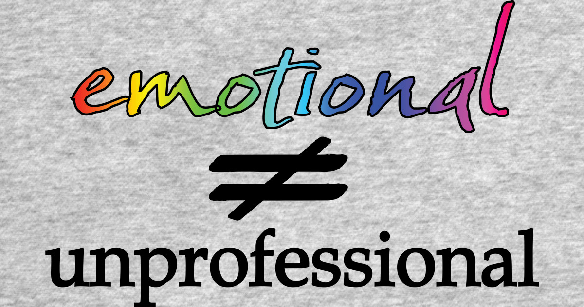 Emotional is not unprofessional (dark font) - Emotion - T-Shirt | TeePublic