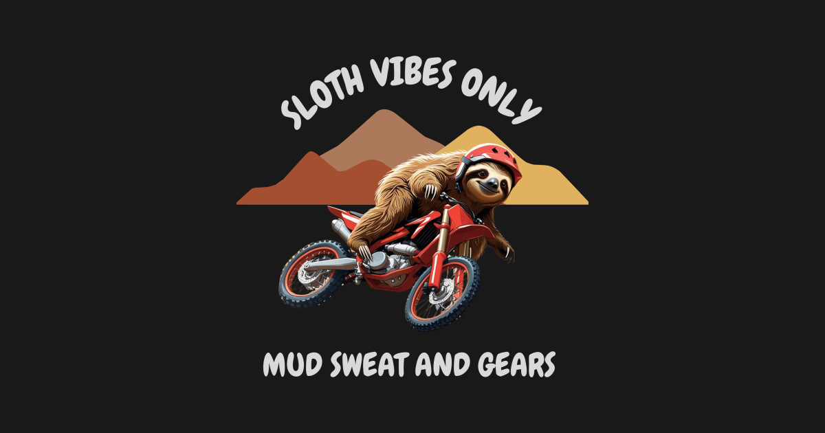 sloth vibes only, mud sweat and gears - Sloth Dirt Bike - T-Shirt ...
