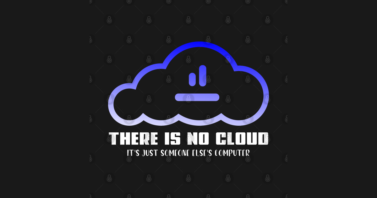 there is no cloud it's just someone else computer - Funny Technology ...