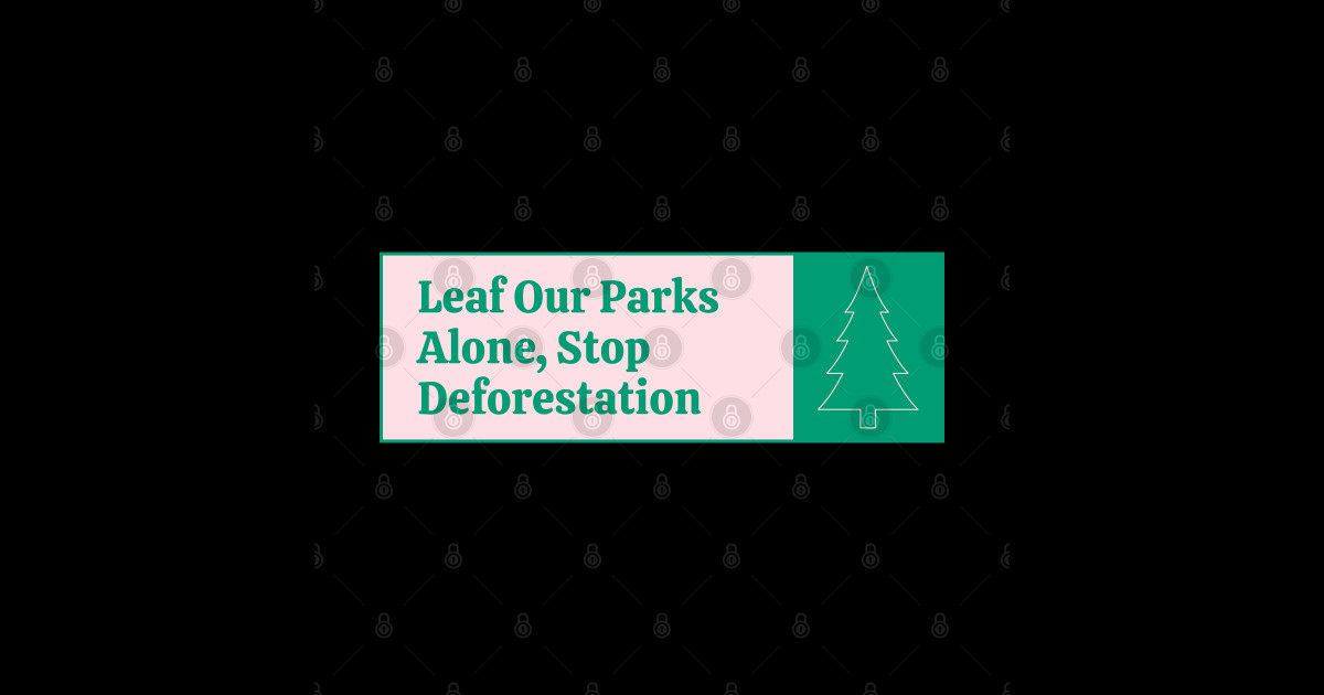 Leaf Our Parks Alone - Stop Deforestation - Deforestation - Sticker ...