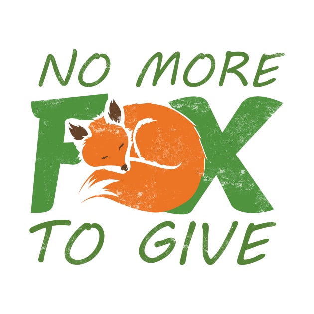 No More Fox to Give - Fox - T-Shirt | TeePublic