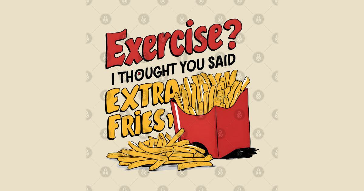 Exercise? I Thought You Said Extra Fries - Funny Fries - T-Shirt ...
