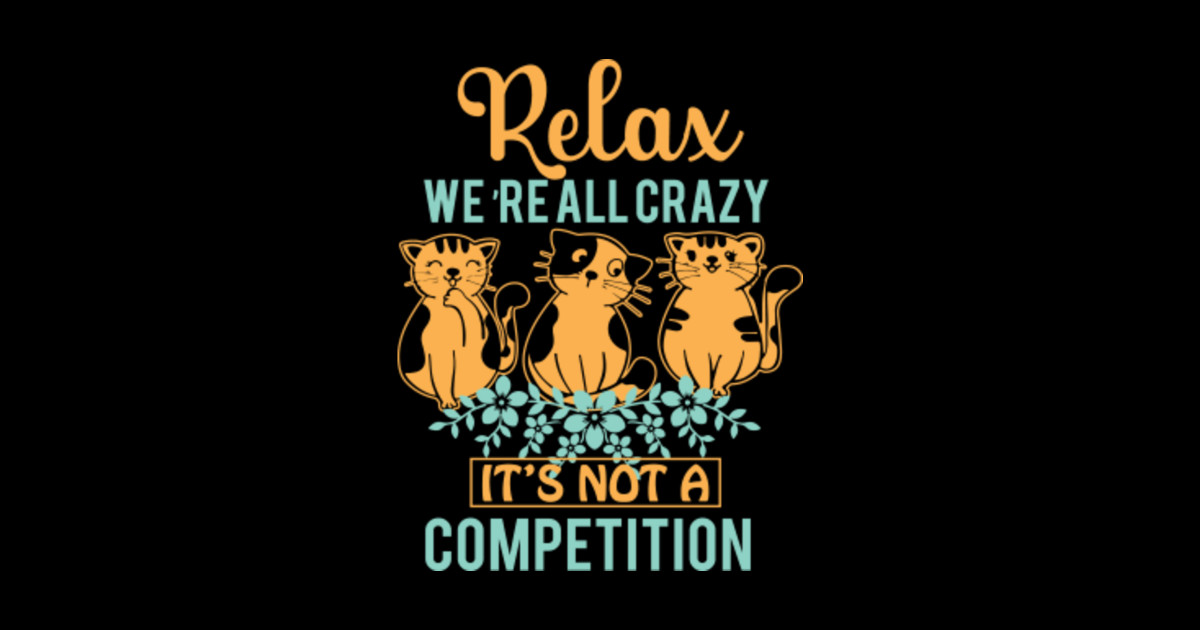 Relax We're All Crazy It's Not a competition - Relax We All Crazy ...
