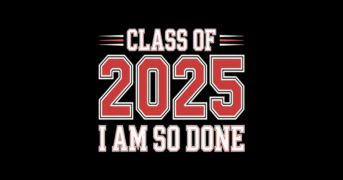 Class of 2025 I Am So Done Graduation - Class Of 2025 I Am So Done ...