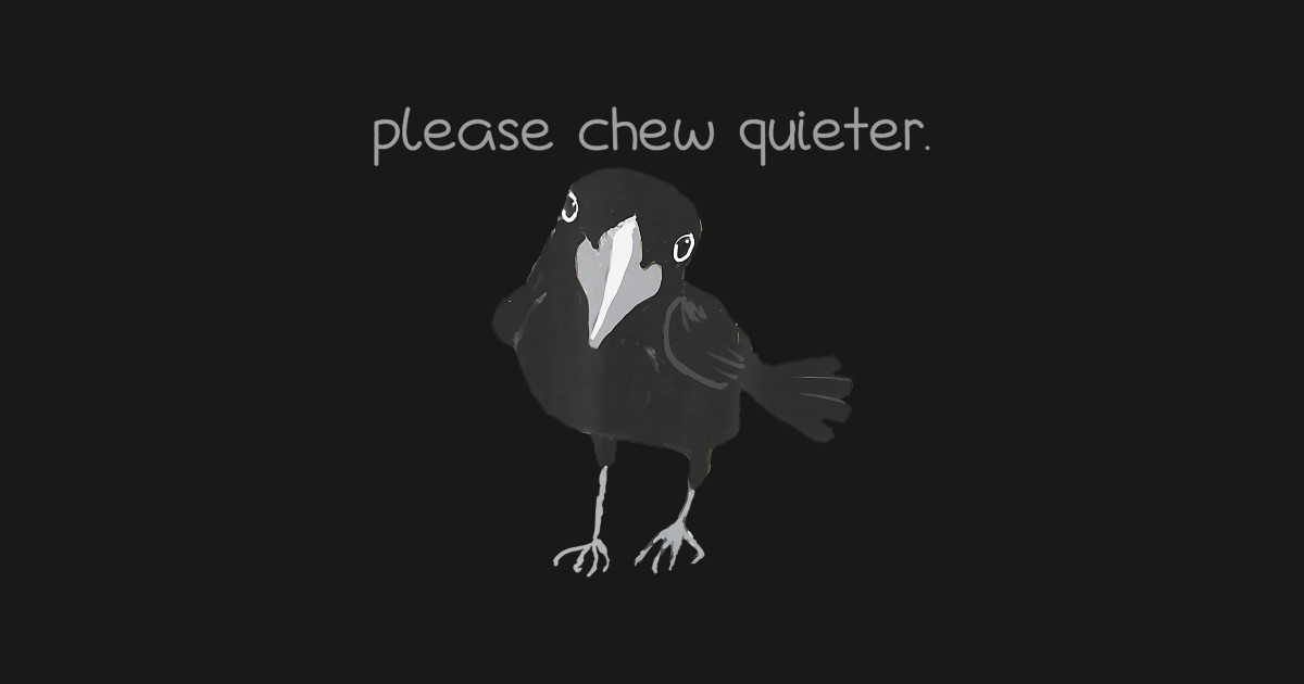Quiet Black Bird Please Chew Quieter Funny Introvert Meme Design ...