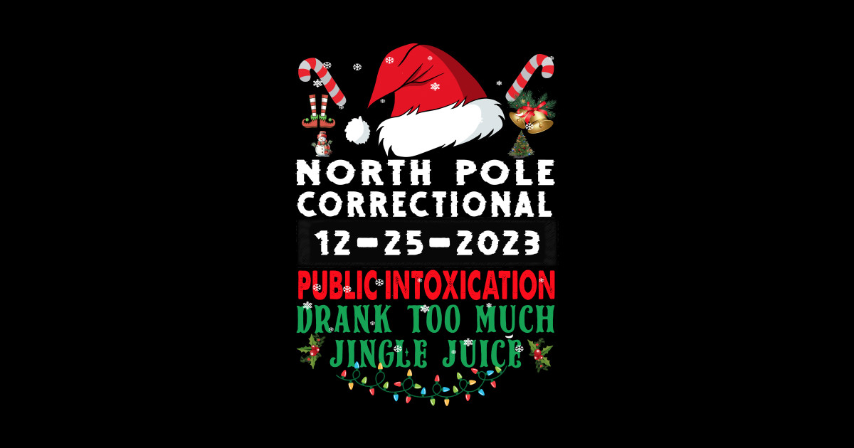 North Pole Correctional Public Intoxication Family Christmas Drank Too ...