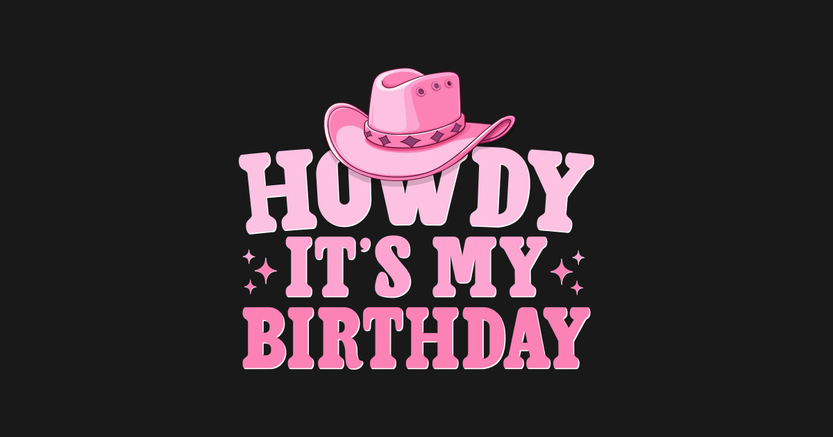 Howdy It's My Birthday - Howdy Its My Birthday - T-Shirt | TeePublic