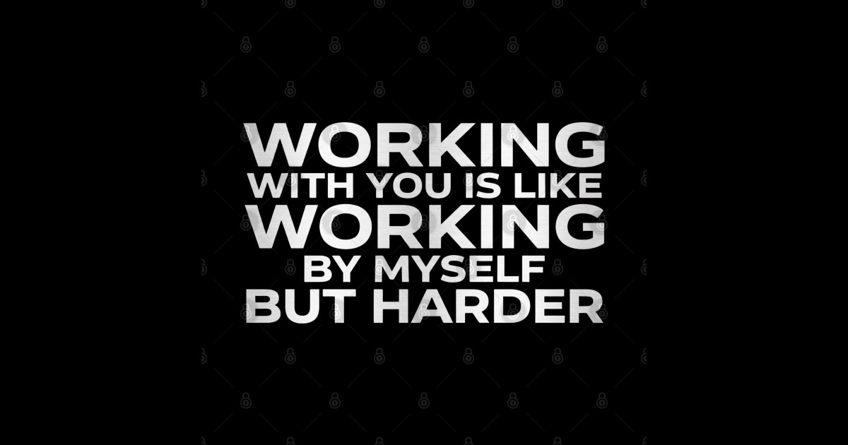 Working With You Is Like Working By Myself But Harder Office Humor ...