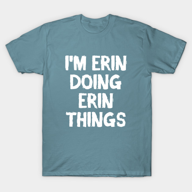 I'm Erin doing Erin things - Im Erin Doing Erin Things - T-Shirt sold ...