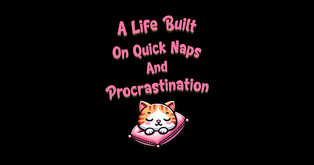 A Life Built On Quick Naps And Procrastination - Cat Lover's Design ...