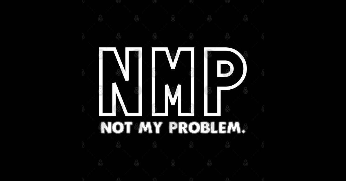 NMP Not My Problem - Not My Problem - Sticker | TeePublic