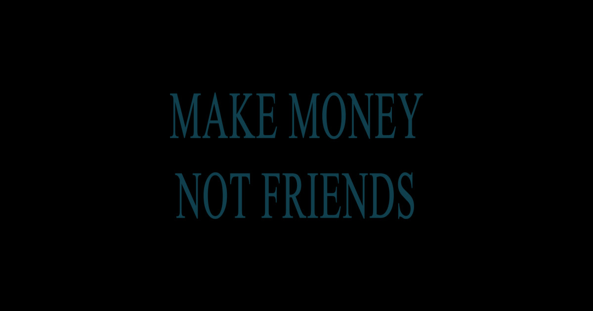 Make money - Make Money No Friends - Sticker | TeePublic