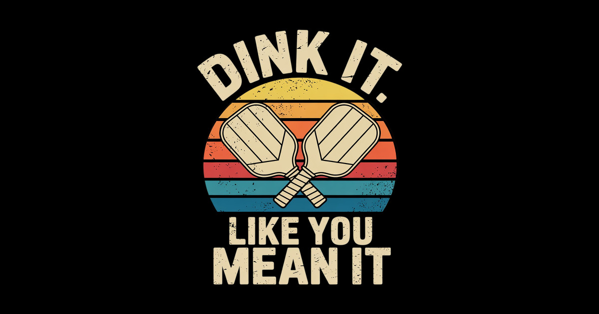 Dink It Like You Mean It Funny Pickleball - Dink It Like You Mean It ...
