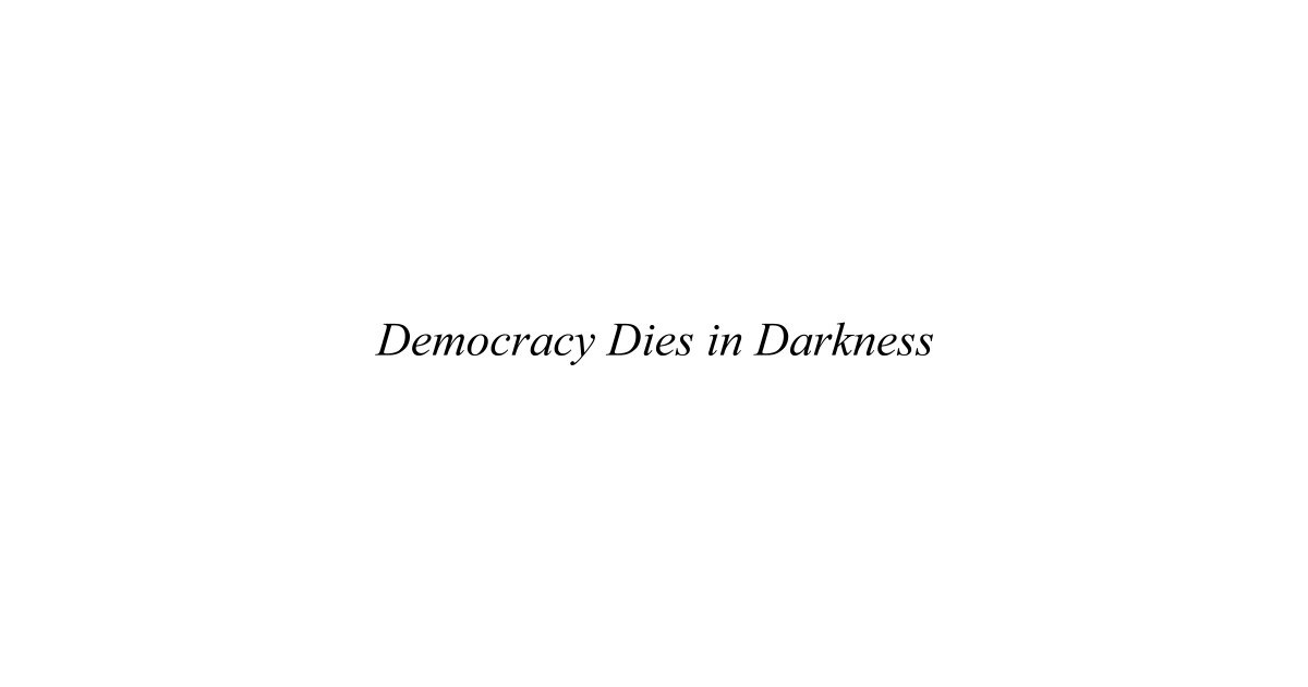 Democracy Dies in Darknes -The Washington Post New Slogan - The ...