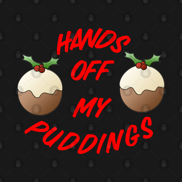 Hands Off My Puddings - Hands Off My Puddings - T-Shirt | TeePublic