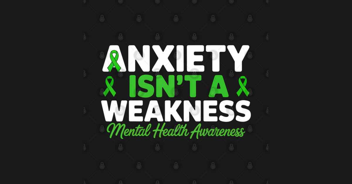 Anxiety Isn_t A Weakness Mental Health Awareness - Mental Health ...