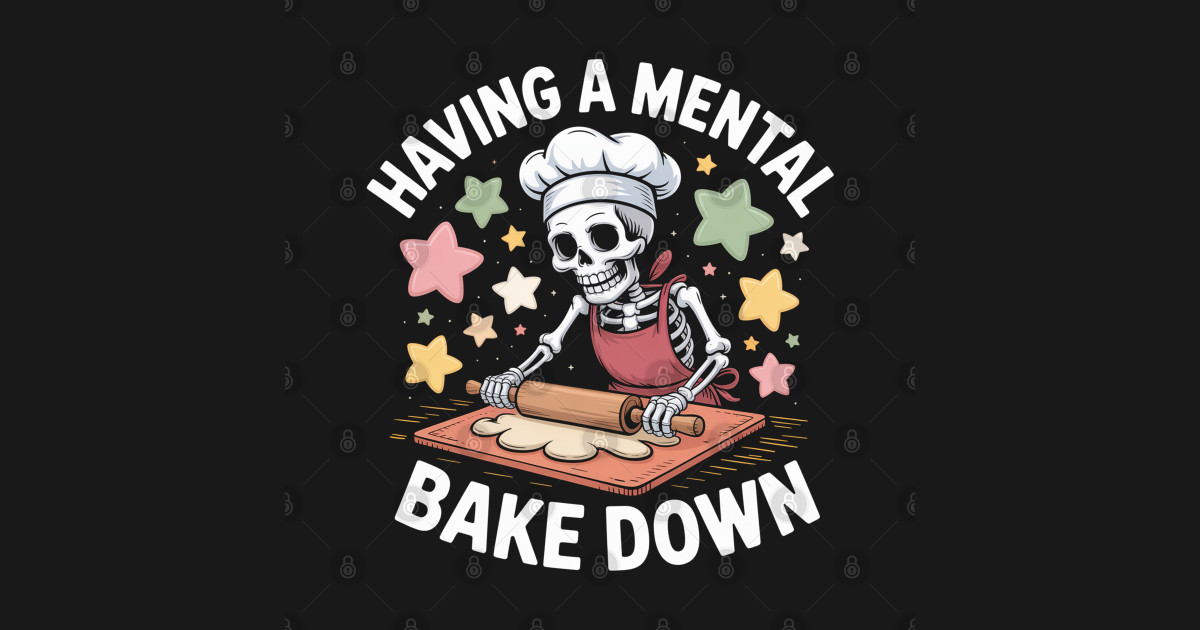 Having a Mental Bake Down Skeleton - Funny Baking Skeleton - T-Shirt ...