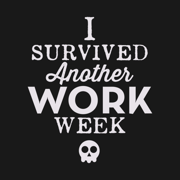 I Survived Another Work Week - Motivation - T-Shirt | TeePublic