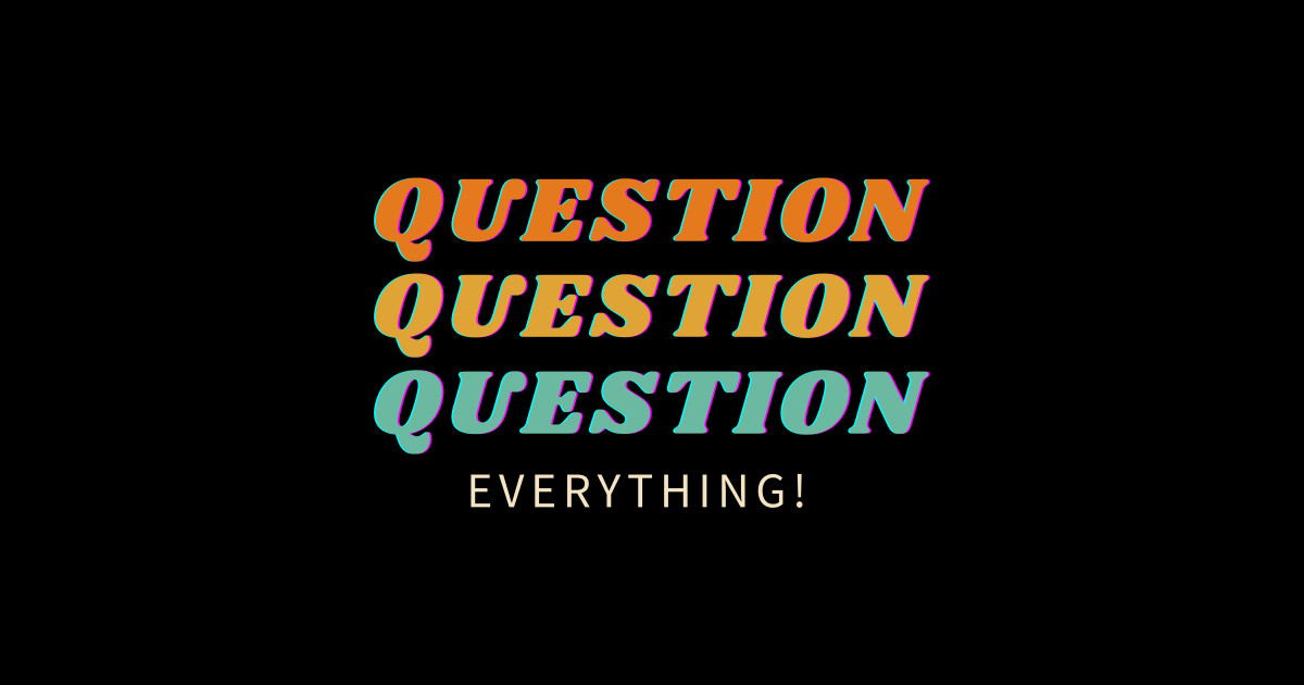 Question Everything! - Question Everything - Sticker | TeePublic