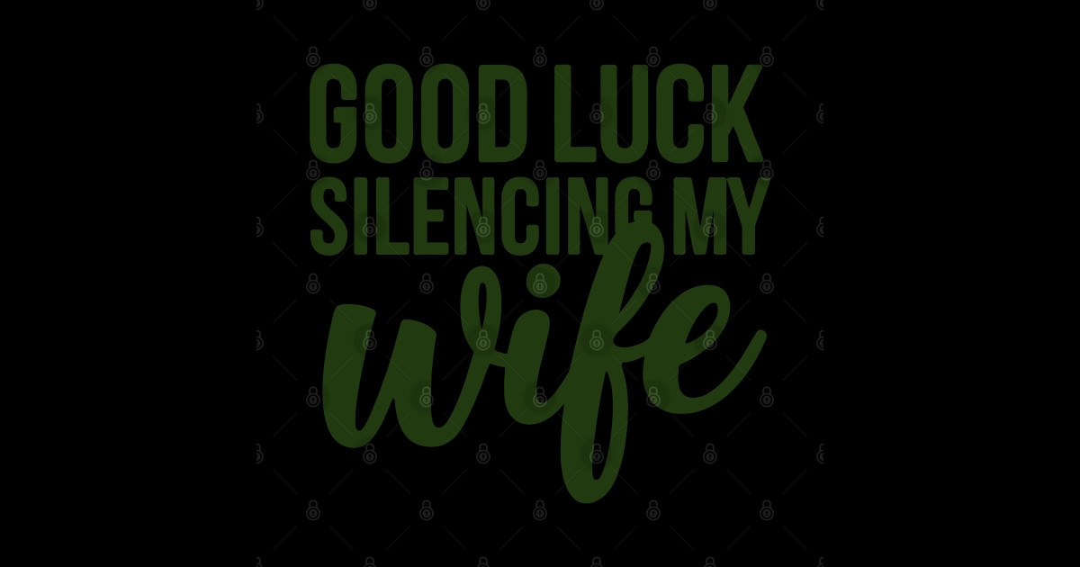 GOOD LUCK SILENCING MY WIFE - GREEN - Good Luck Silencing My Wife ...
