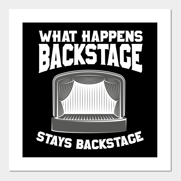 What Happens Backstage Stays Backstage - Backstage - Posters and Art ...
