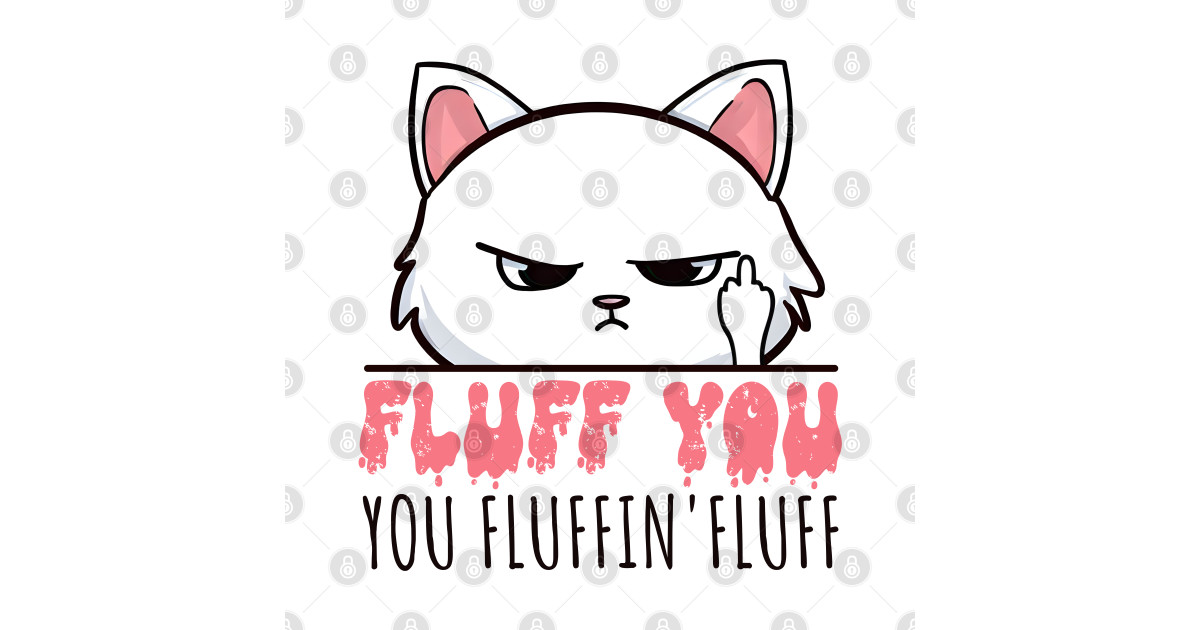 Fluff you you fluffin fluff cat - Fluff You You Fluffin Fluff Cat - T ...