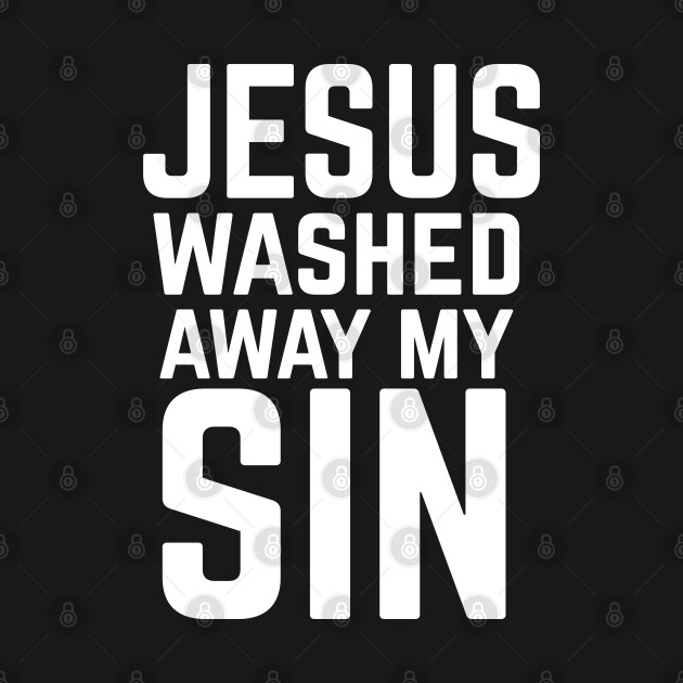 Jesus washed away my sin - Jesus - T-Shirt | TeePublic