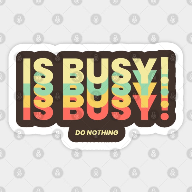 Is Busy! DO NOTHING - Busy - Sticker | TeePublic
