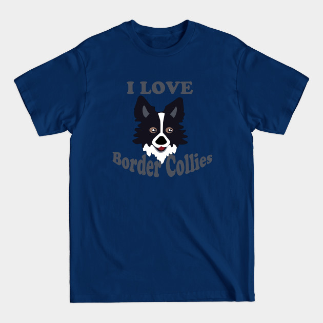 I Love Border Collies - Border Collies - T-Shirt sold by Danish Ali ...