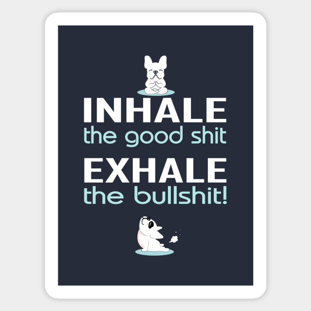 inhale the good shit exhale the bullshit funny - Inhale The Good Shit ...
