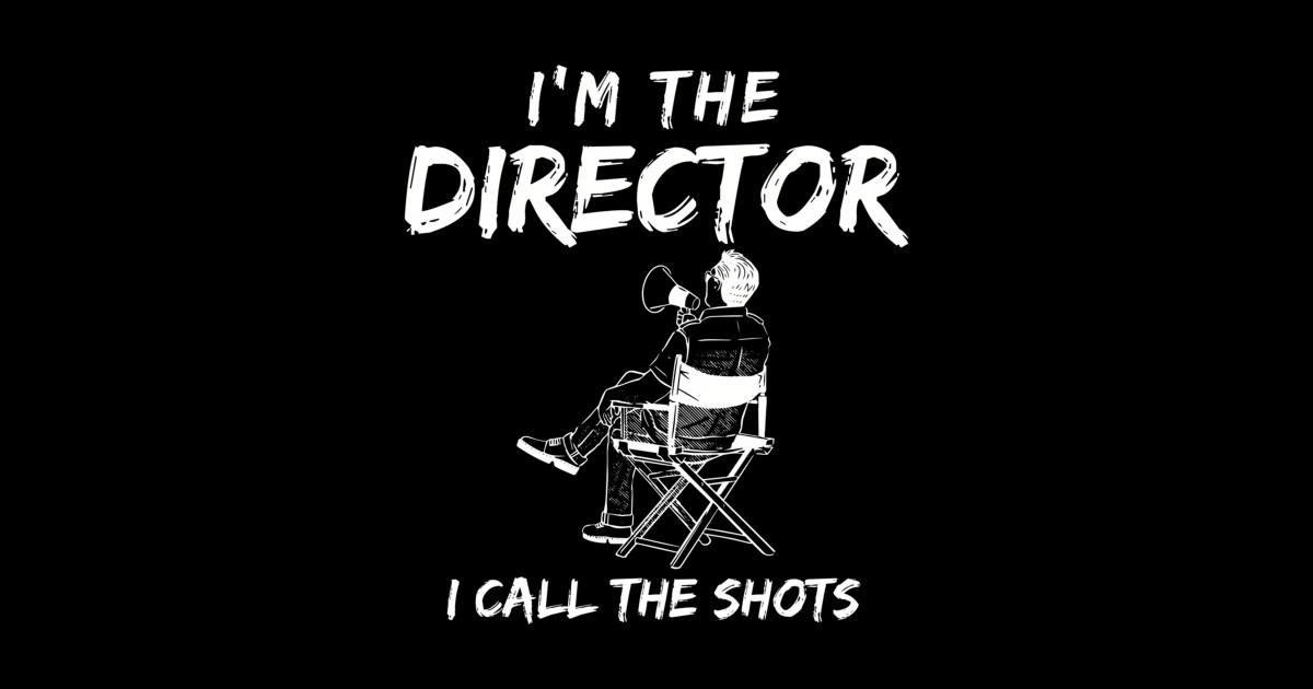Movie Director I'M The Director I Call The Shots Filmmaker - Movie ...