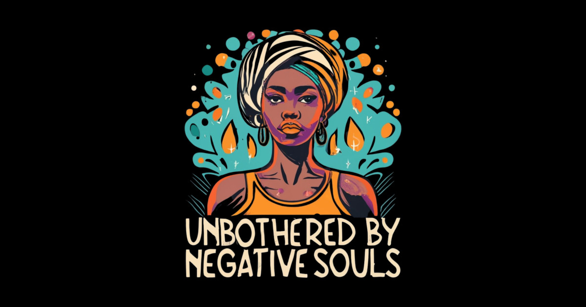 Unbothered By Negative Souls Proud Black Woman - Unbothered By Negative ...