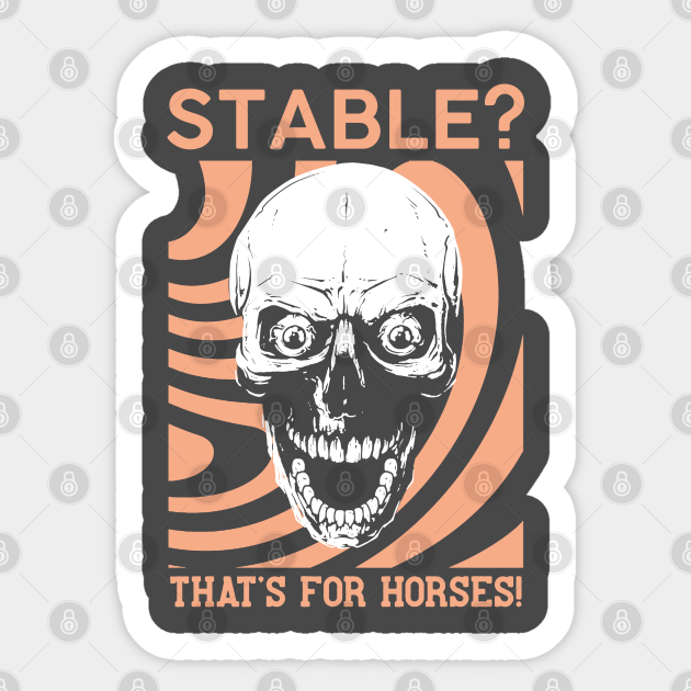 Stable? That's for horses! - Stable Thats For Horses - Sticker | TeePublic