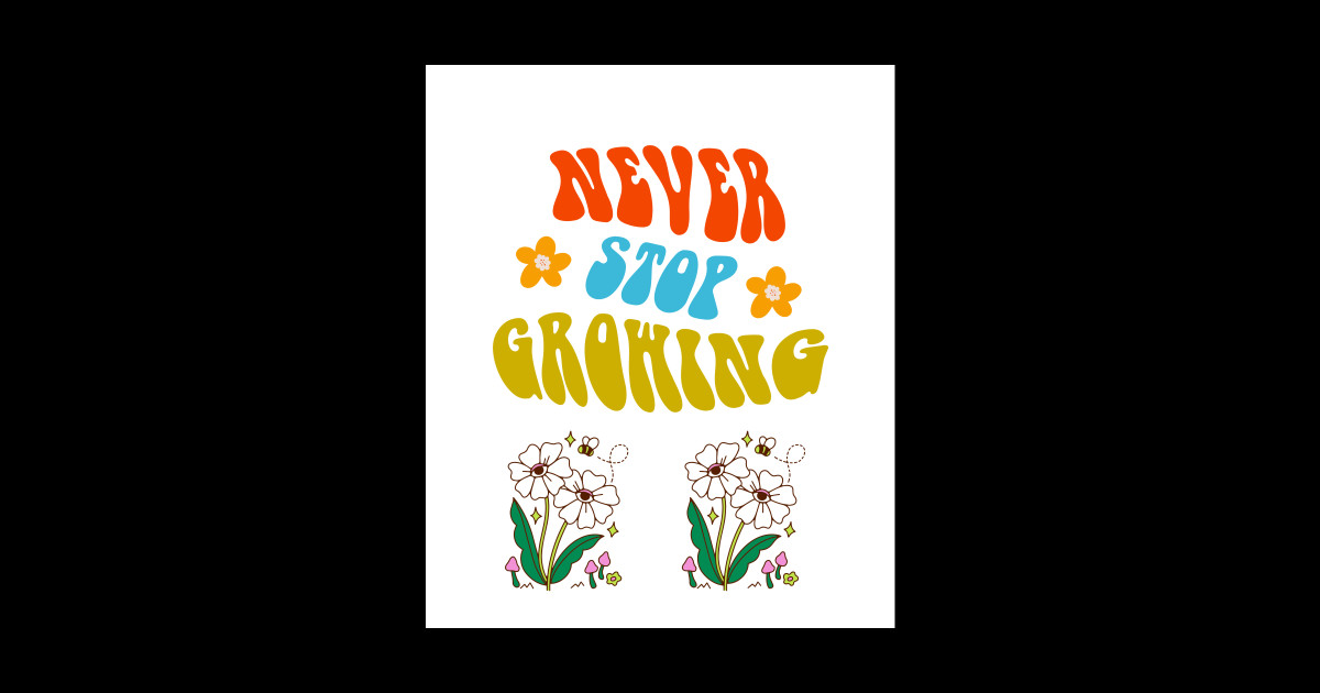 Never stop growing, Quotes for life - Quotes - Posters and Art Prints ...
