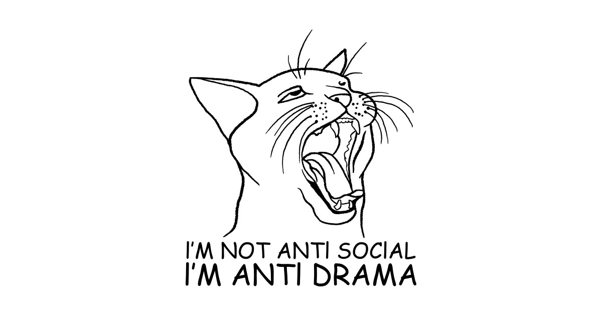 I'm Not Anti Social, I'm Anti Drama - Funny Snob Cat Sayings - Cat - T ...