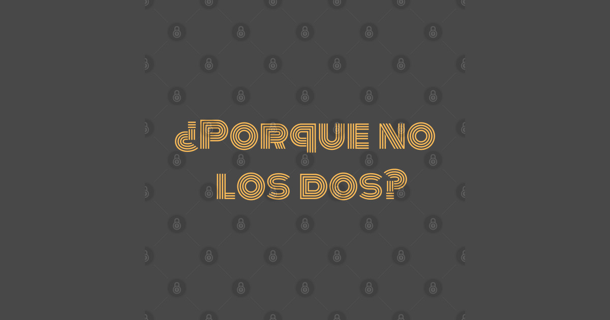 Porque no los dos? - Why Not Both - T-Shirt | TeePublic