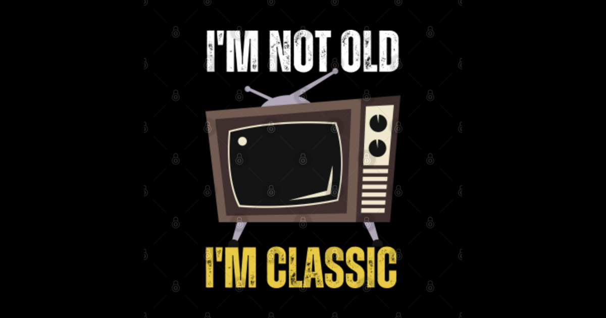 I'm Not Old Im Classic - Im Not Old Im Classic - T-Shirt | TeePublic