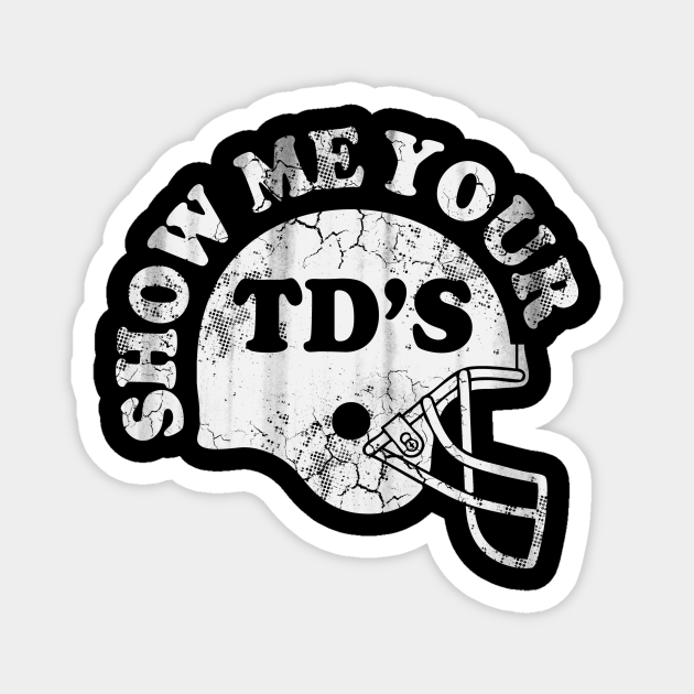 Football Show Me Your TD's - Show Me Your Tds - Magnet | TeePublic