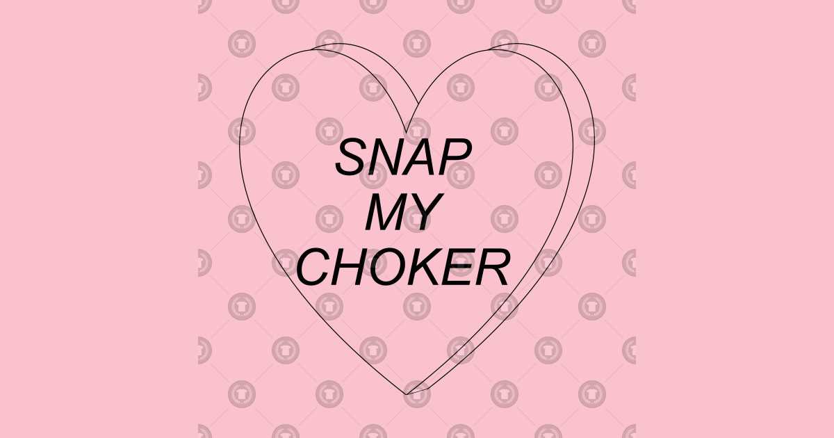 Snap My Choker - Snap My Choker - T-Shirt | TeePublic
