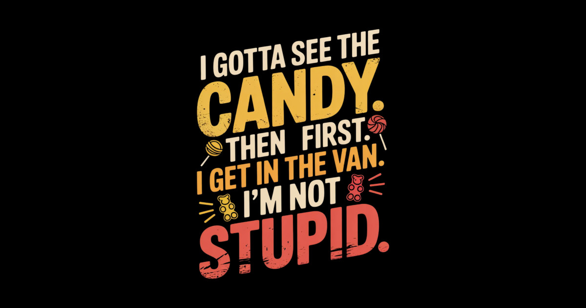 I Gotta See The Candy First Then I Get In The Van - Candy Lover ...