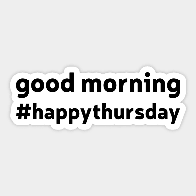 good morning #happythursday - Happy Thursday - Sticker | TeePublic