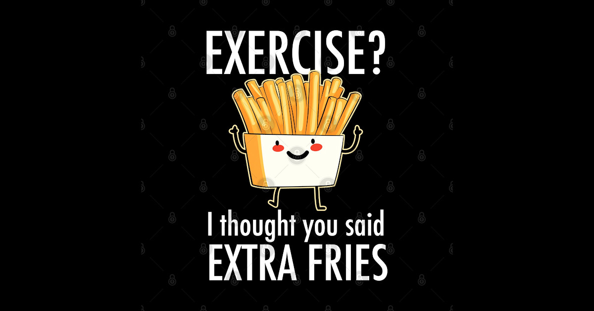 Exercise? I thought you said 'Extra fries. - Exercise Motivation ...