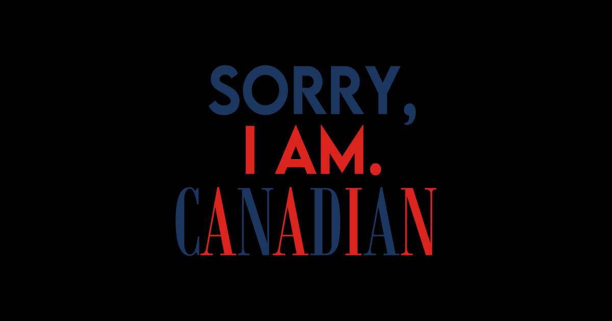 Sorry, I Am. Canadian - Canada - Sticker | TeePublic