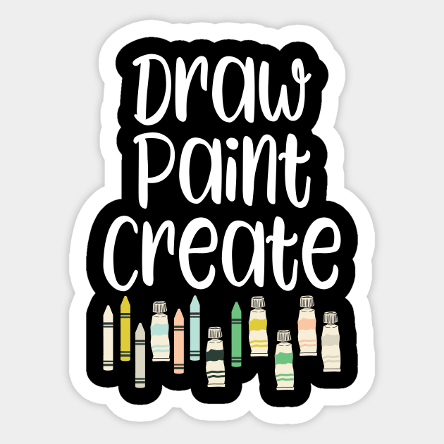 Draw Paint Create - Art Teacher Gift - Sticker | TeePublic