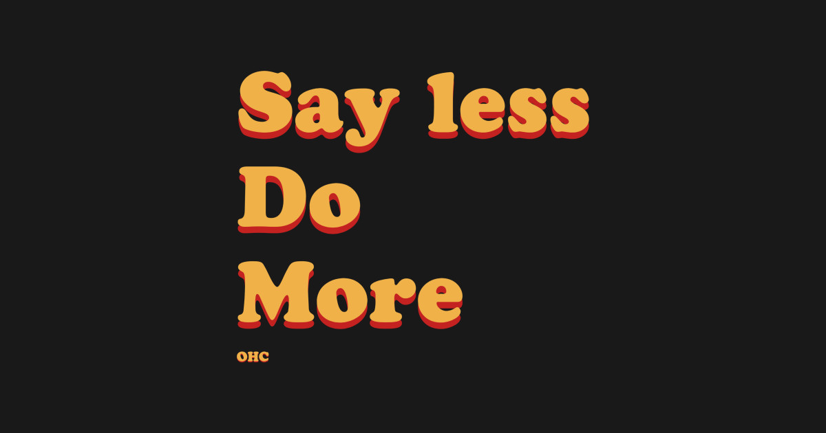 Say Less Do More OHC - Funny Quote - T-Shirt | TeePublic