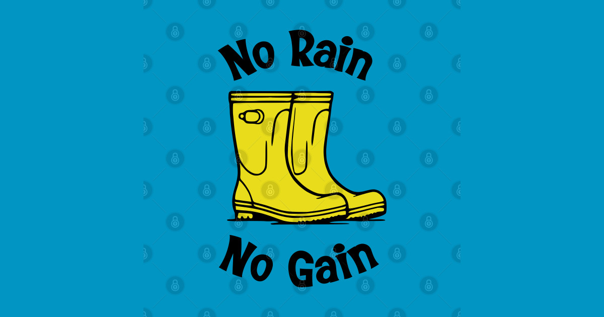 No Rain No Gain - Rain Boots - T-Shirt | TeePublic